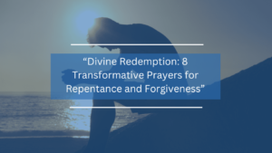 8 Transformative Prayers for Repentance and Forgiveness